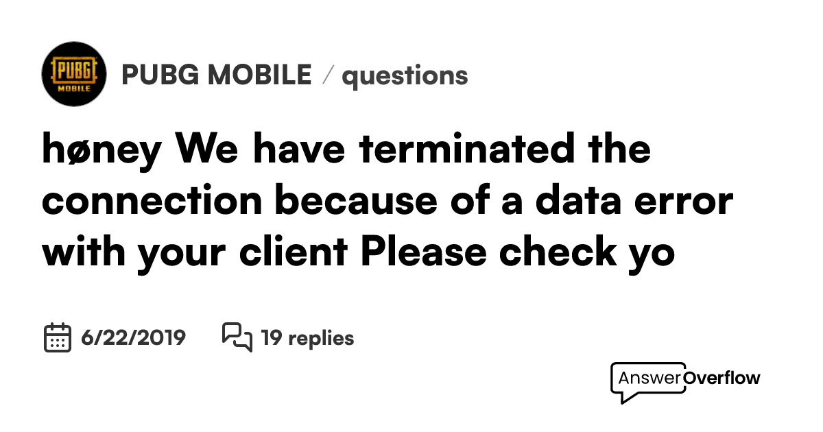 @høney We have terminated the connection because of a data error with ...