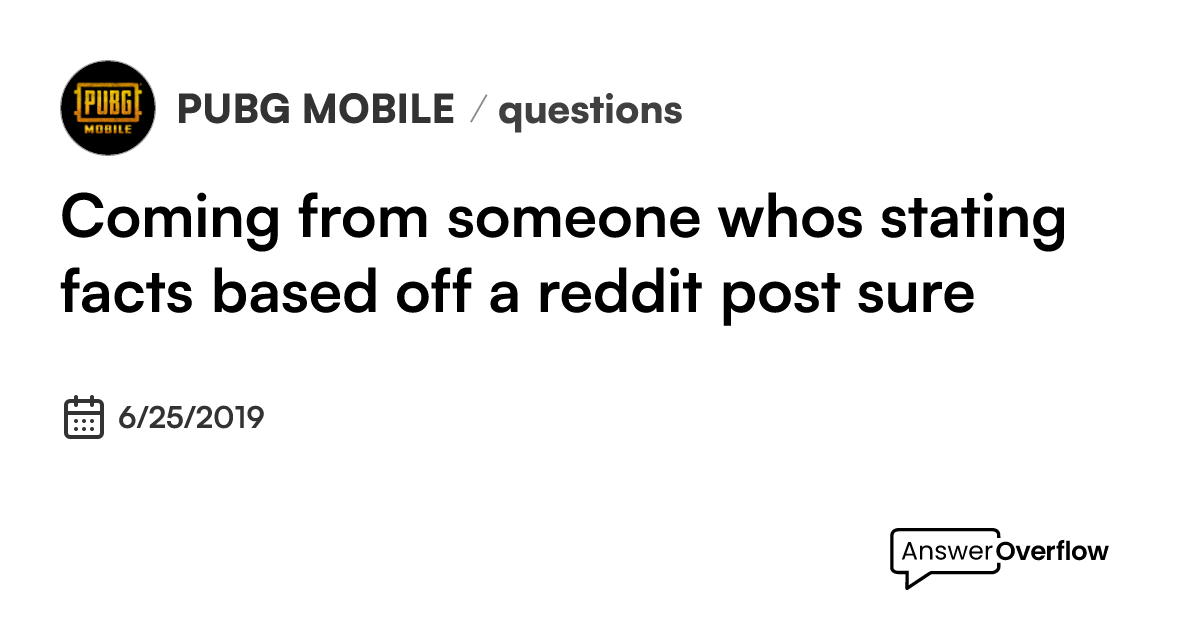 Coming from someone who's stating facts based off a reddit post, sure. - PUBG MOBILE