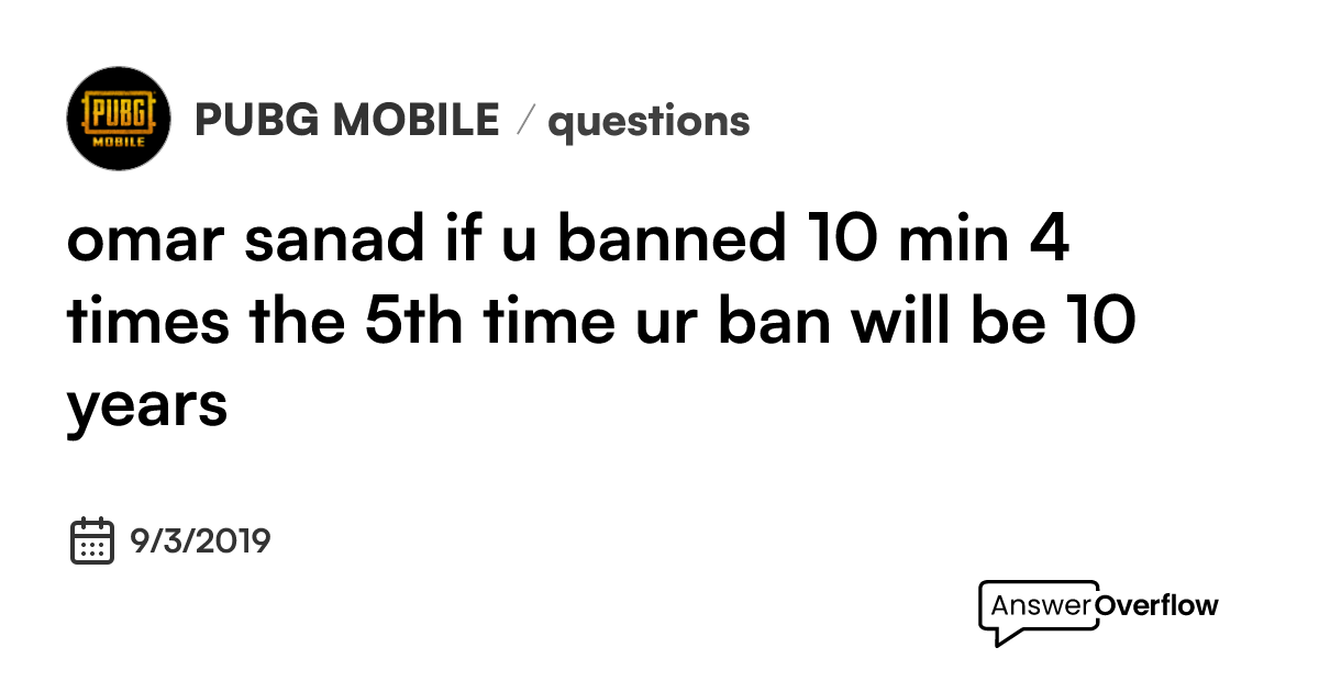 @omar sanad if u banned 10 min 4 times , the 5th time ur ban will be 10 ...
