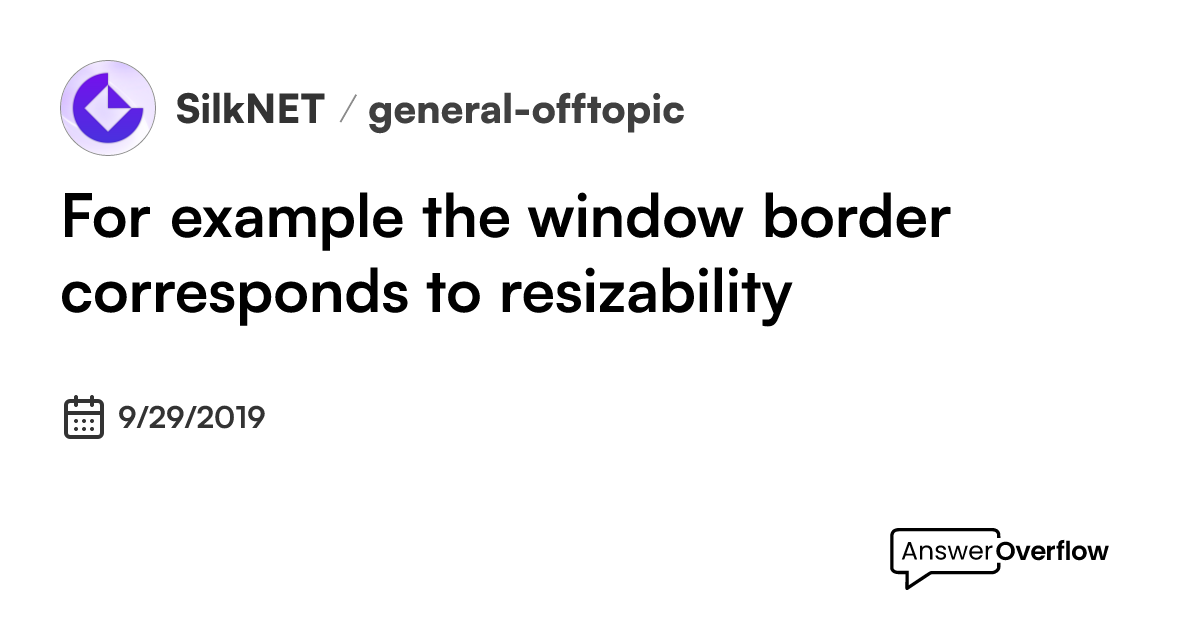 For example the "window border corresponds to resizability" - Silk.NET