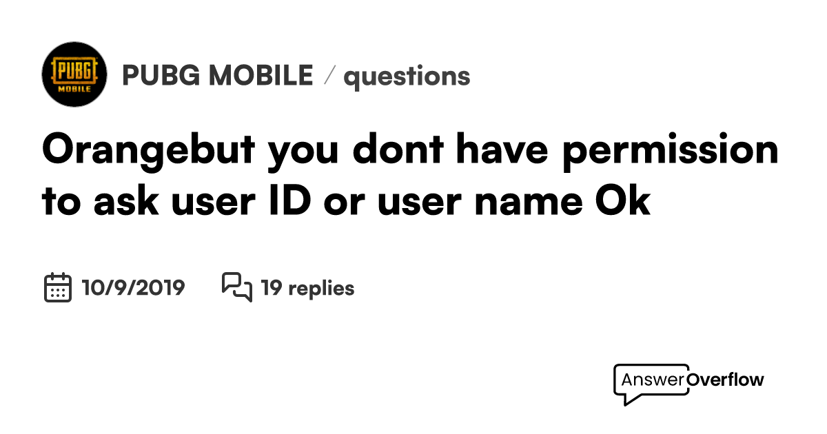 @Orangebut you don't have permission to ask user ID or user name. Ok - PUBG MOBILE