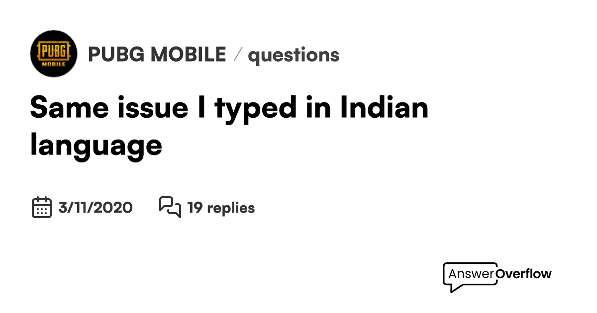 Same issue ^ I typed in Indian language - PUBG MOBILE