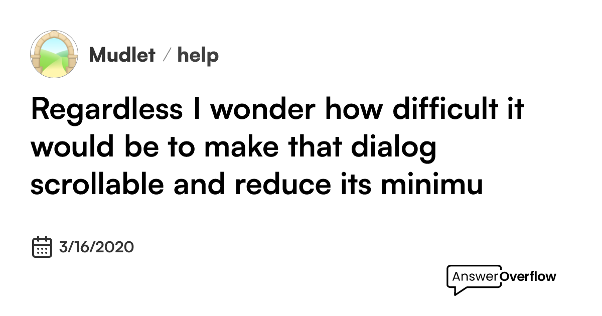 Regardless, I wonder how difficult it would be to make that dialog scrollable and reduce its ...