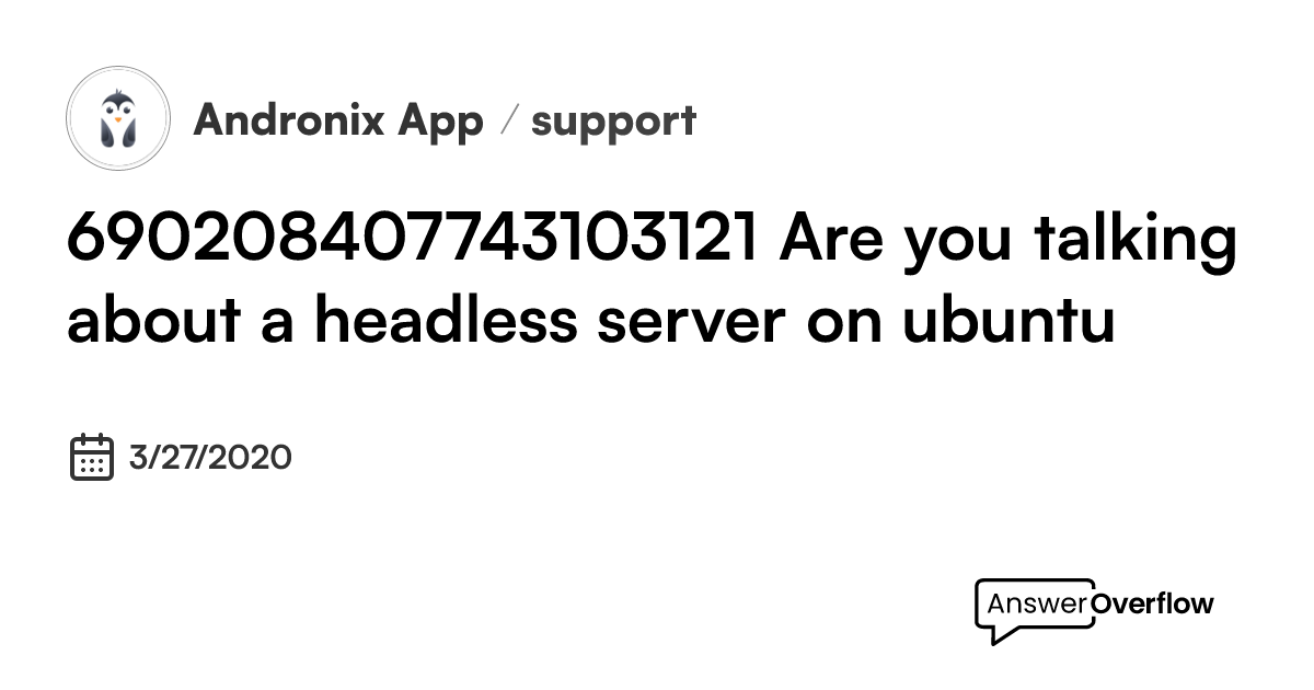 @roly052 Are you talking about a headless server on ubuntu? - Andronix App