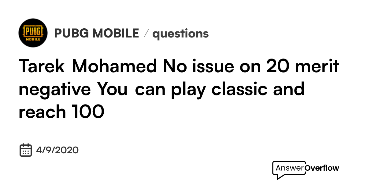 @Tarek Mohamed No issue on 20 merit negative. You can play classic and reach 100. - PUBG MOBILE