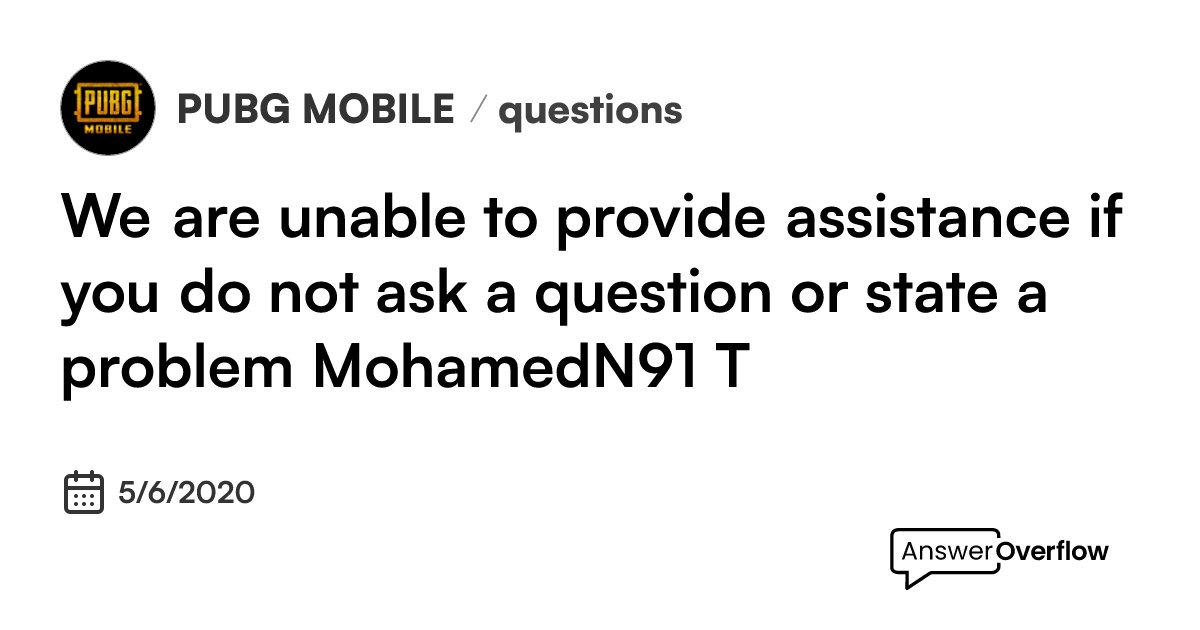 We are unable to provide assistance if you do not ask a question or ...