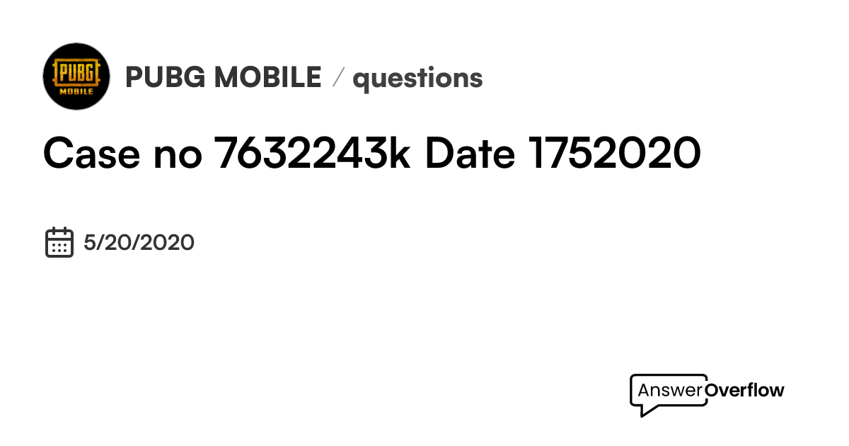 Case no: #7632243k Date: 17/5/2020 - PUBG MOBILE