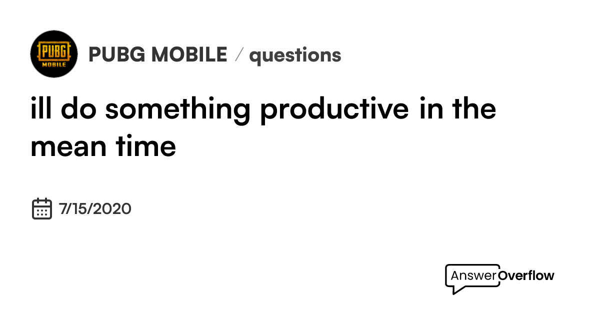 ill do something productive in the mean time - PUBG MOBILE