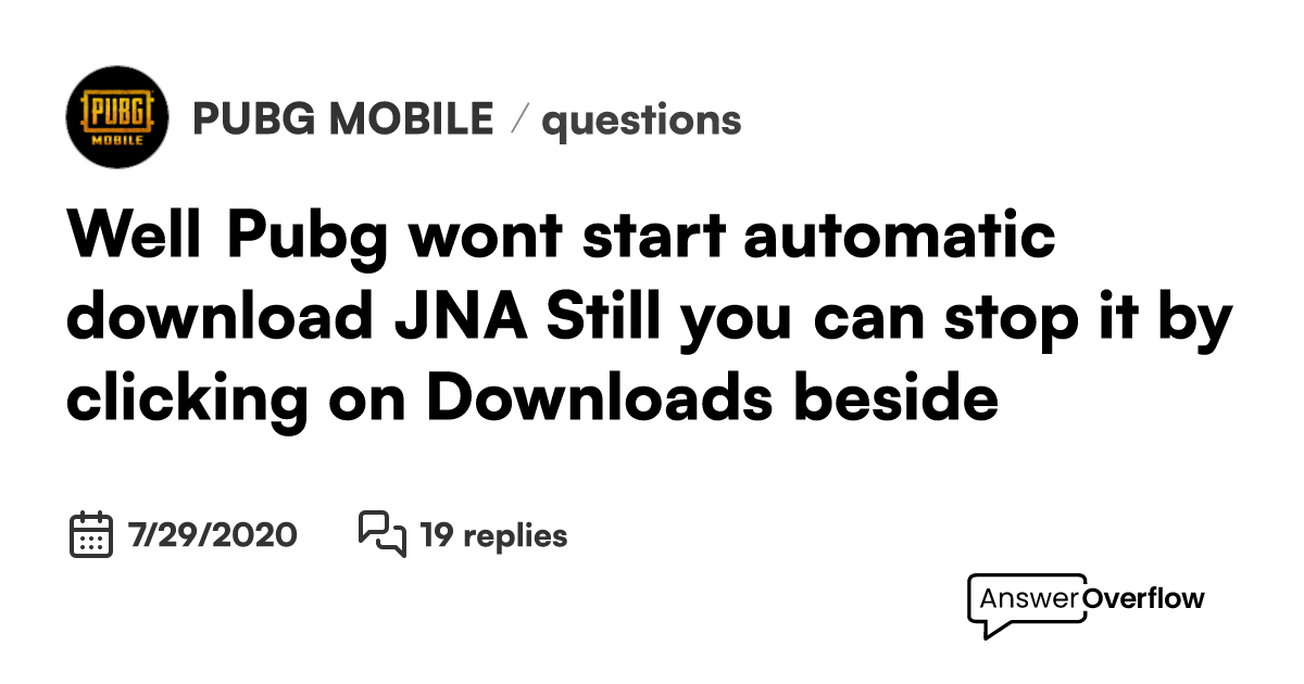 Well Pubg wont start automatic download @JNA Still you can stop it by clicking on Downloads ...