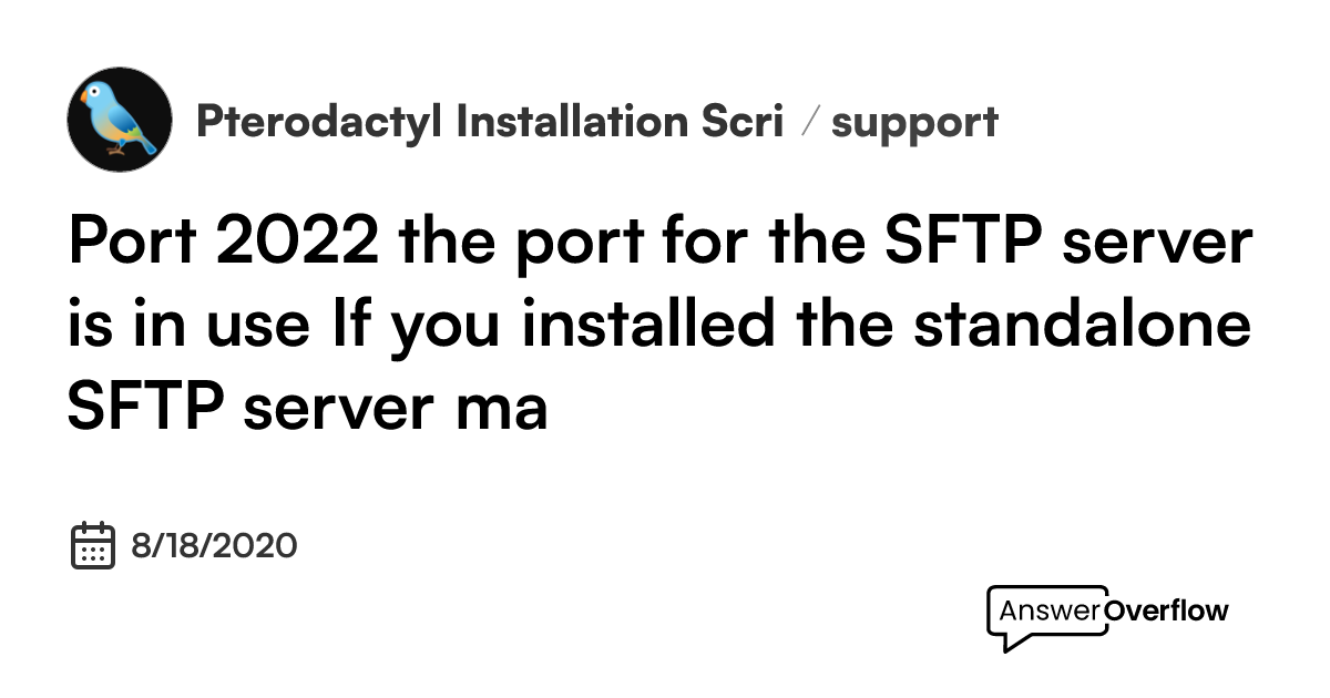 Port 2022, the port for the SFTP server, is in use. If you installed the standalone SFTP server ...
