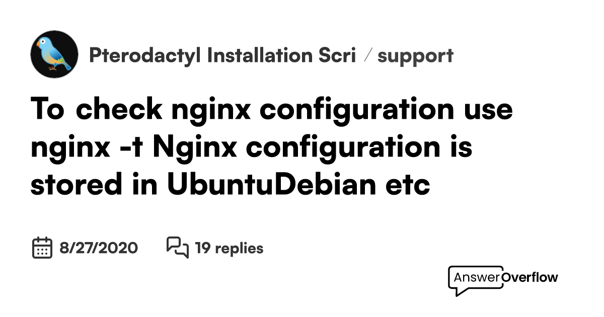 To check nginx configuration use `nginx -t`. Nginx configuration is stored in: Ubuntu/Debian ...
