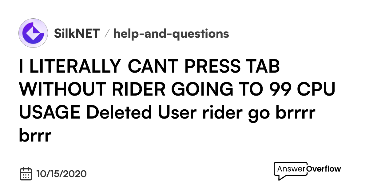 > I LITERALLY CANT PRESS TAB WITHOUT RIDER GOING TO 99% CPU USAGE @Deleted User rider go brrrr ...