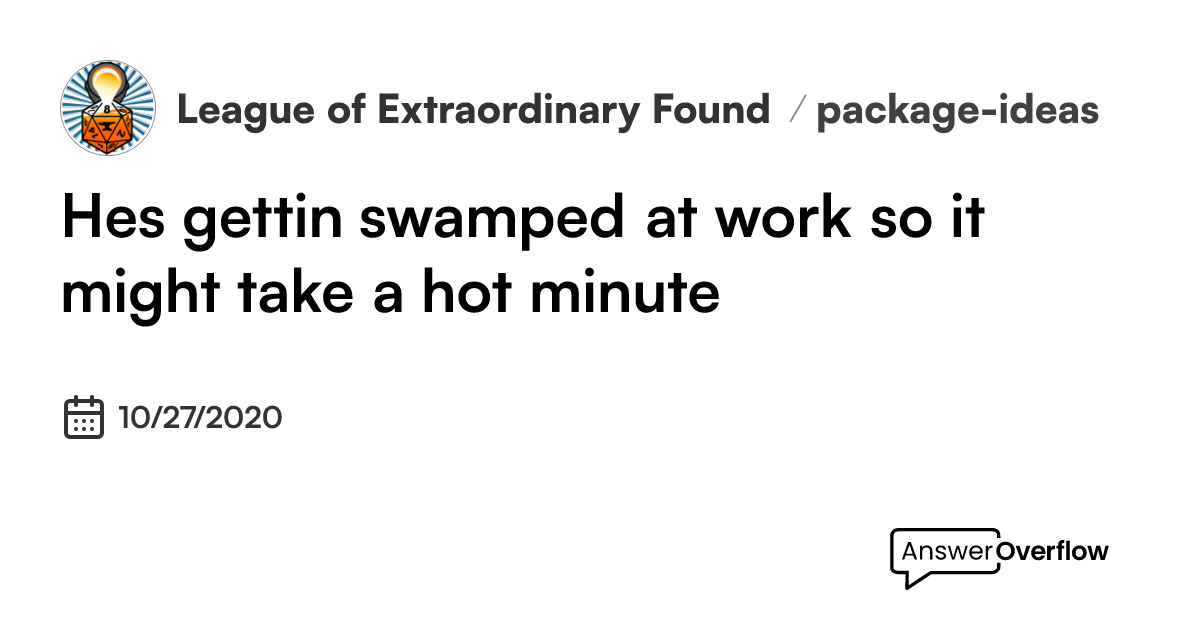 He's gettin swamped at work so it might take a hot minute - League of ...