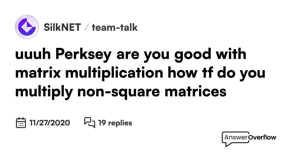 uuuh @Perksey are you good with matrix multiplication? how tf do you multiply non-square ...