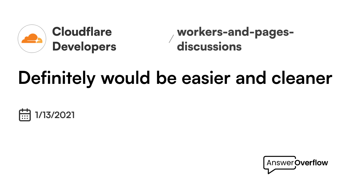 Definitely would be easier and cleaner! - Cloudflare Developers