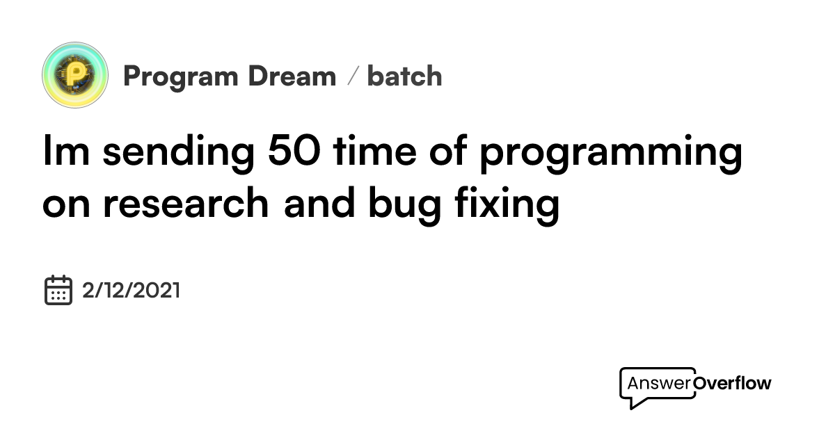 I'm sending 50% time of programming on research and bug fixing ...