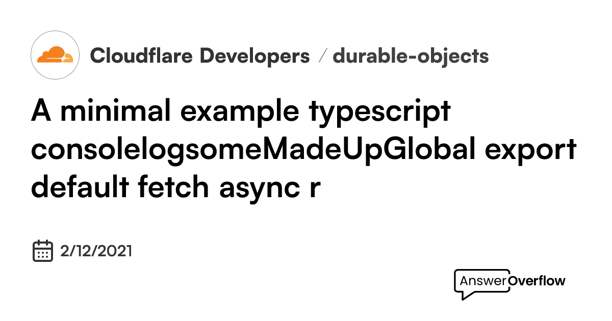 A minimal example: ```typescript console.log(someMadeUpGlobal) export default { fetch: async (re ...