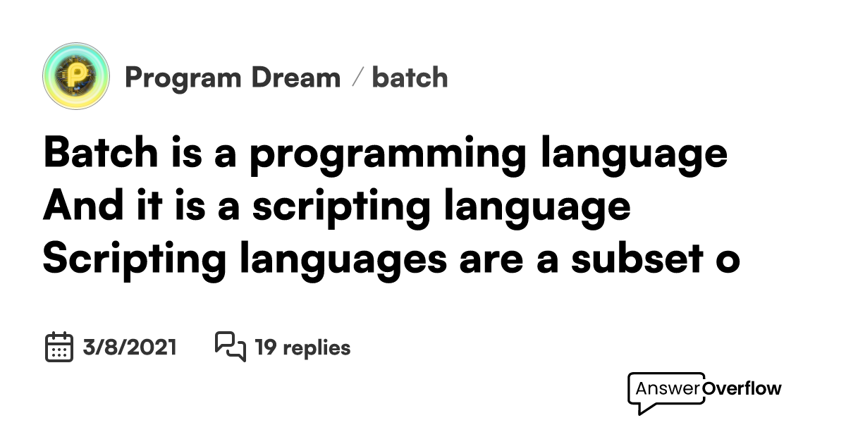 Batch is a programming language. And it is a scripting language. Scripting languages are a ...