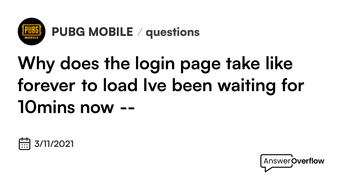 Why does the login page take like forever to load? I've been waiting for 10mins now -_- - PUBG ...