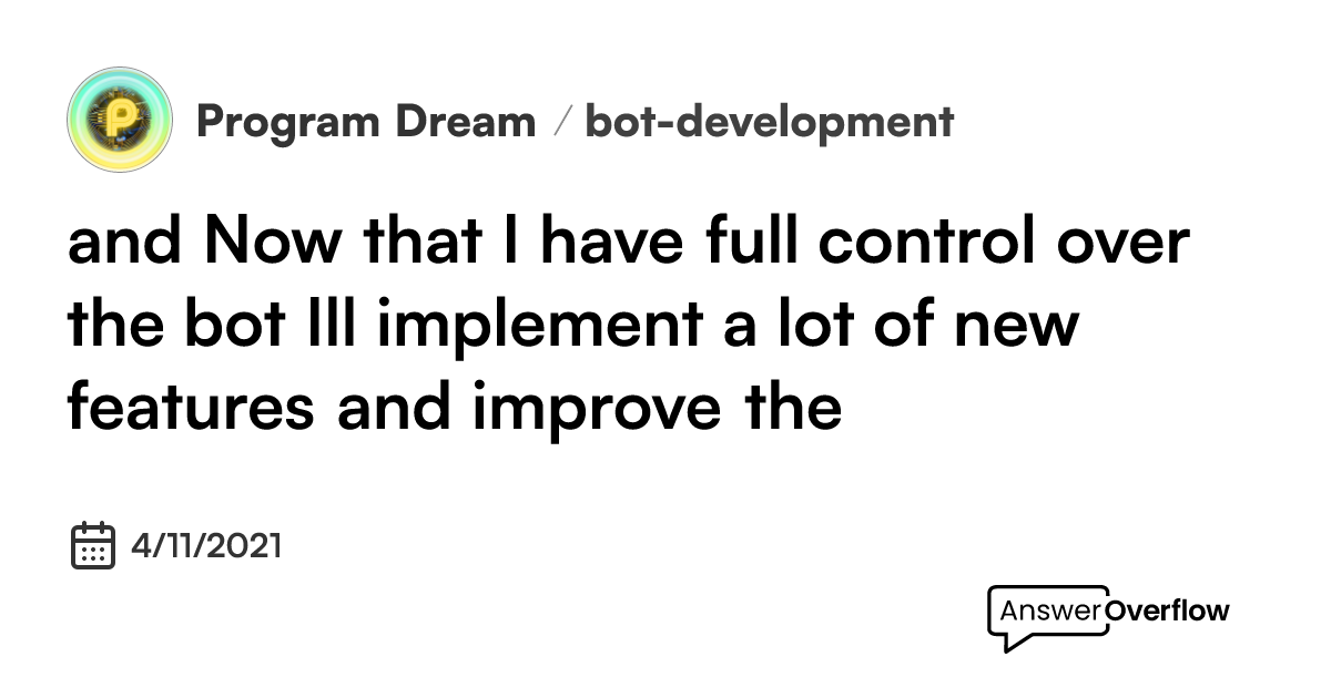 and Now that I have full control over the bot, I'll implement a lot of ...
