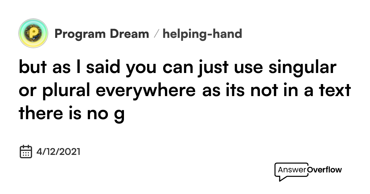 but as I said, you can just use singular or plural everywhere, as it's ...