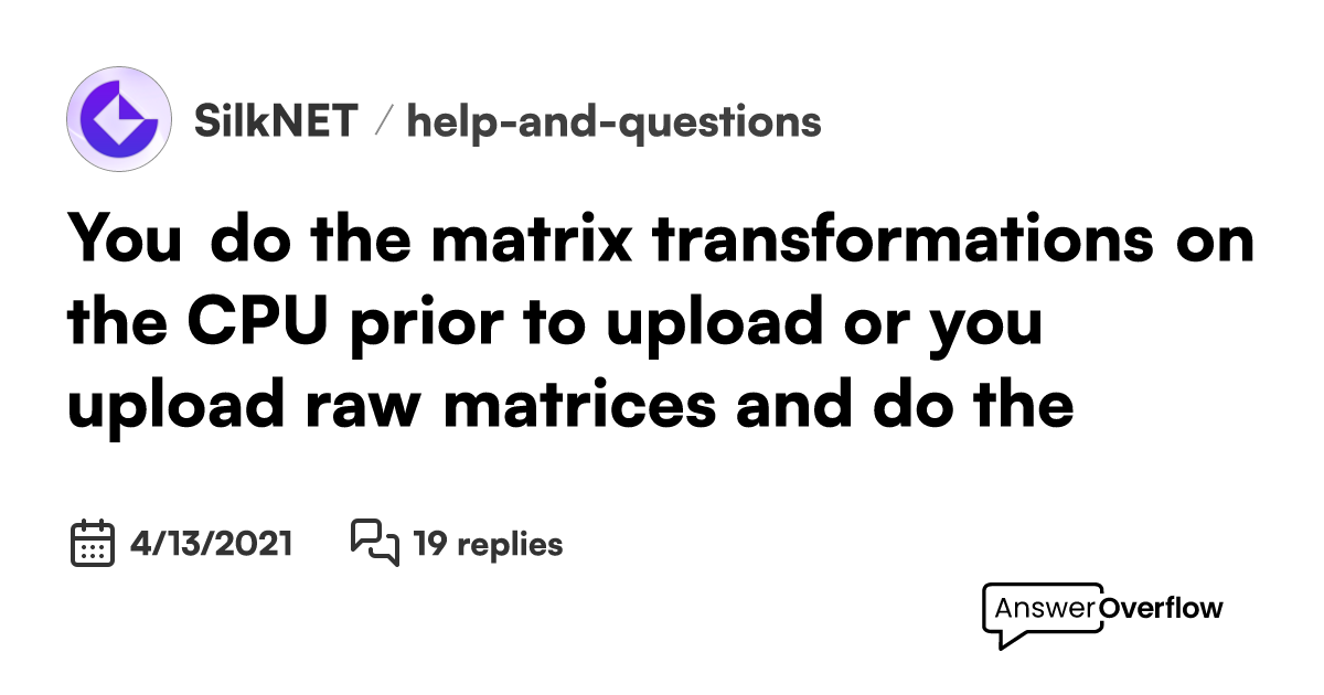 You do the matrix transformations on the CPU prior to upload or you upload raw matrices and do ...