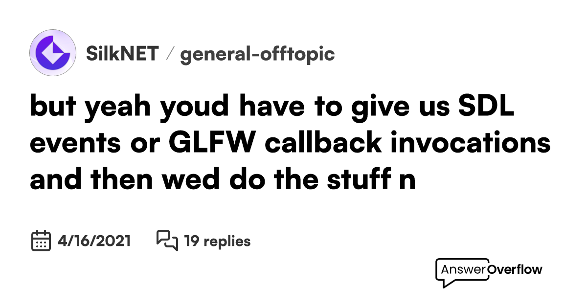 but yeah you'd have to give us SDL events or GLFW callback invocations and then we'd do the ...