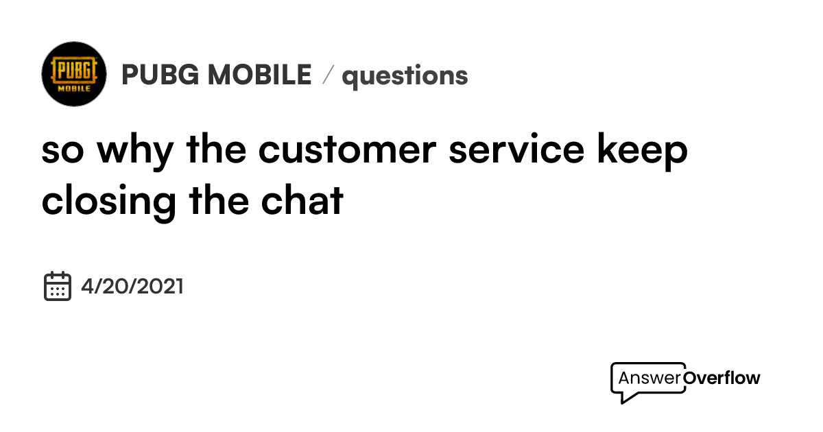 so why the customer service keep closing the chat - PUBG MOBILE