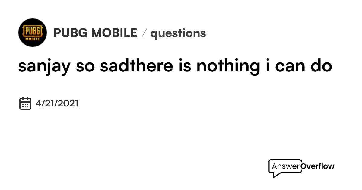 @sanjay so sad,there is nothing i can do - PUBG MOBILE