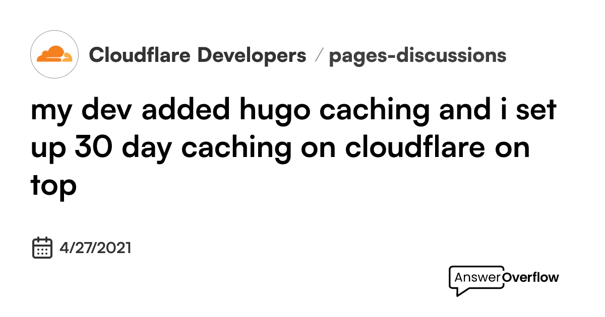 my dev added hugo caching, and i set up 30 day caching on cloudflare on top - Cloudflare Developers