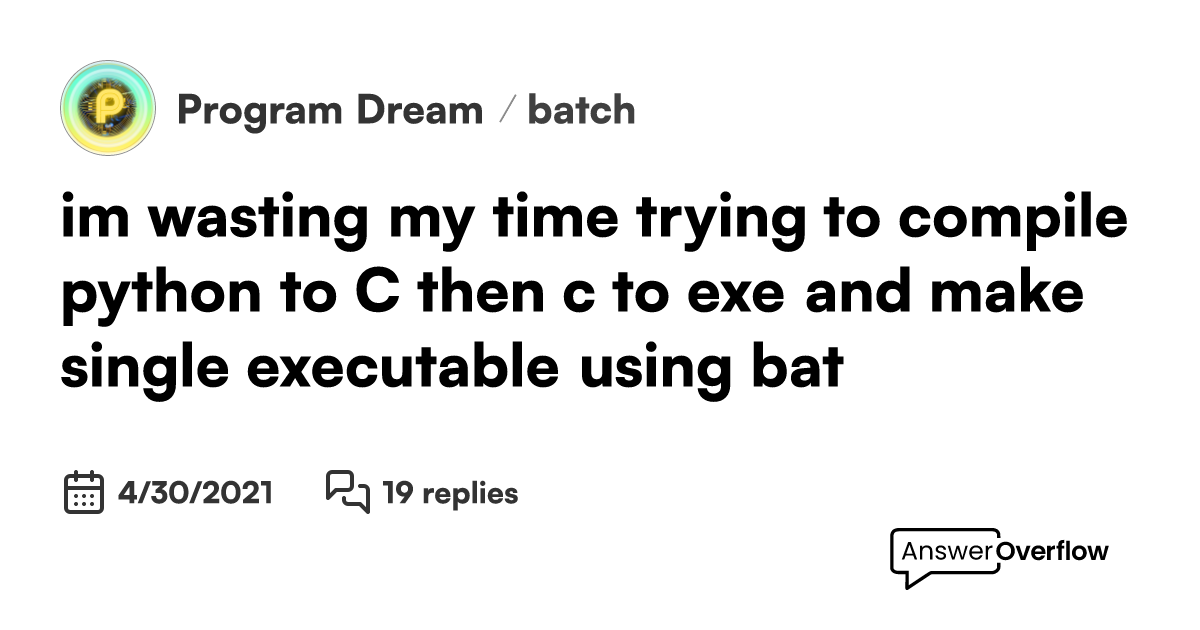 Im Wasting My Time Trying To Compile Python To C Then C To Exe And Make Single Executable Using