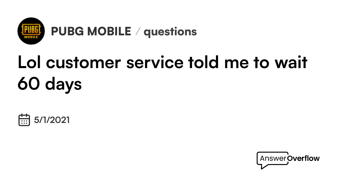 Lol customer service told me to wait 60 days - PUBG MOBILE