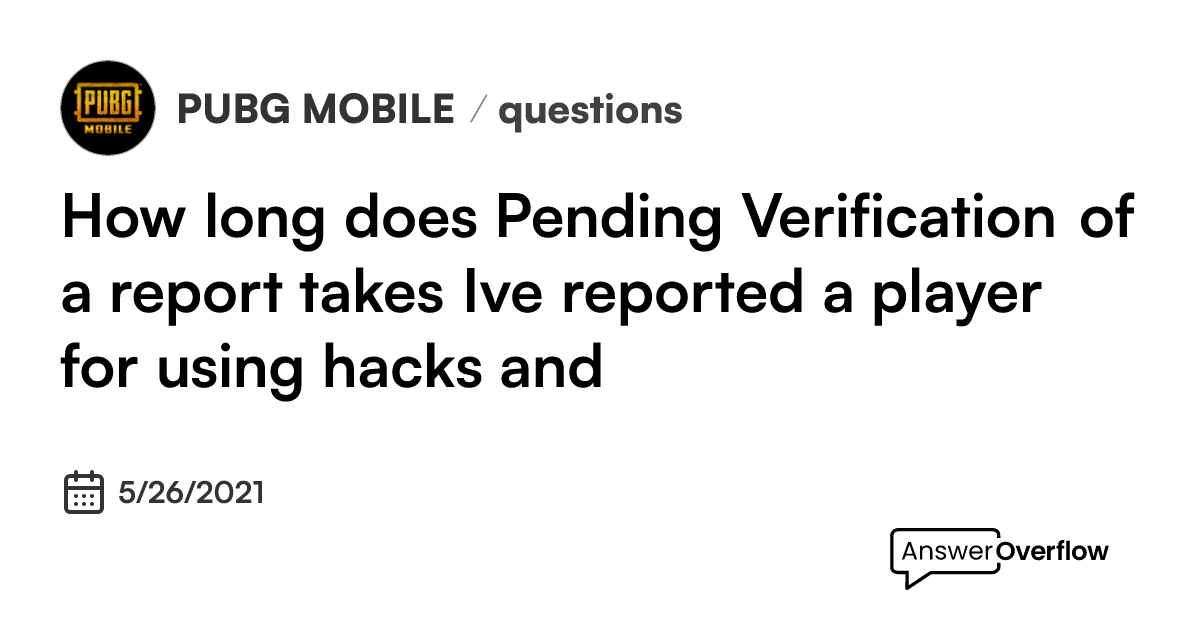 How long does "Pending Verification" of a report takes? I've reported a player for using hacks ...