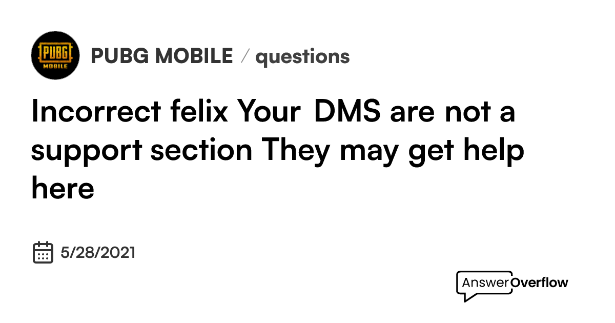 Incorrect, @felix. Your DMS are not a support section. They may get help here. - PUBG MOBILE