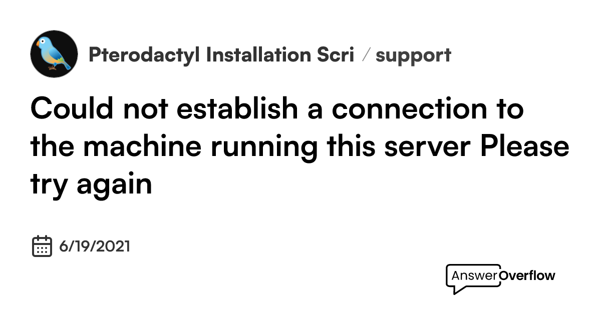 Could not establish a connection to the machine running this server. Please try again ...