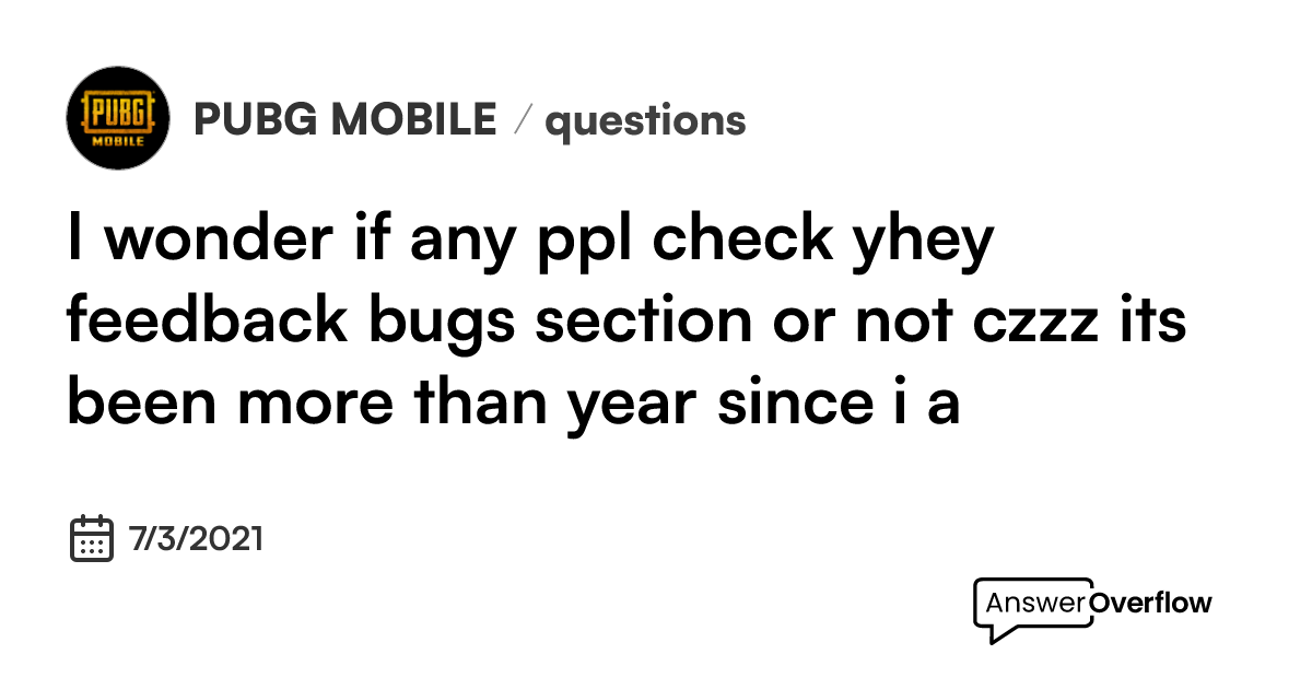 I wonder if any ppl check yhey feedback bugs section or not czzz its been more than year since i ...
