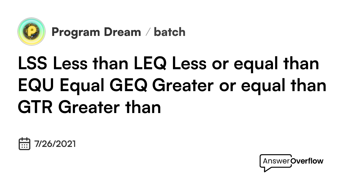 LSS = Less than LEQ = Less or equal than EQU = Equal GEQ = Greater or ...