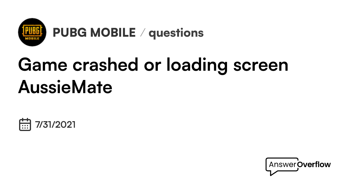 Game crashed or loading screen, @AussieMate? - PUBG MOBILE