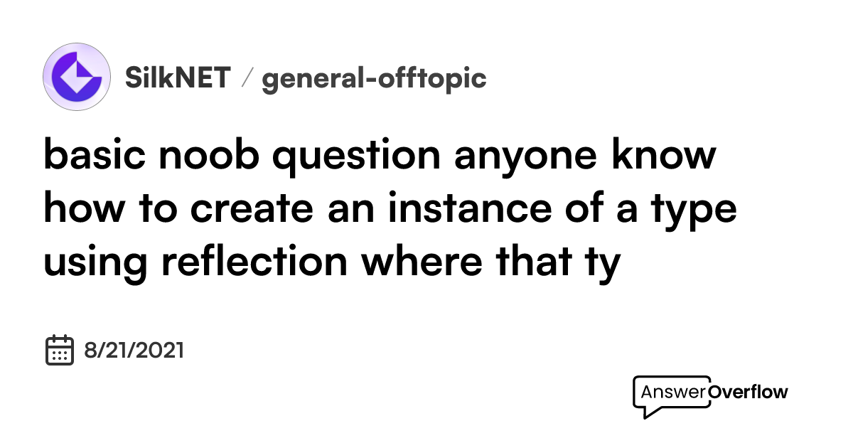 basic noob question, anyone know how to create an instance of a type using reflection where that ...