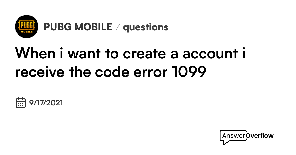 When i want to create a account i receive the code error 1099 . - PUBG MOBILE