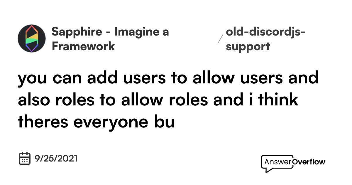 you can add "users" to allow users and also "roles" to allow roles and i think theres "everyone ...