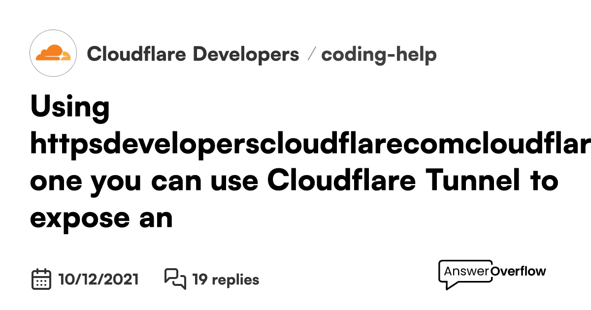 Using https://developers.cloudflare.com/cloudflare-one, you can use Cloudflare Tunnel to expose ...