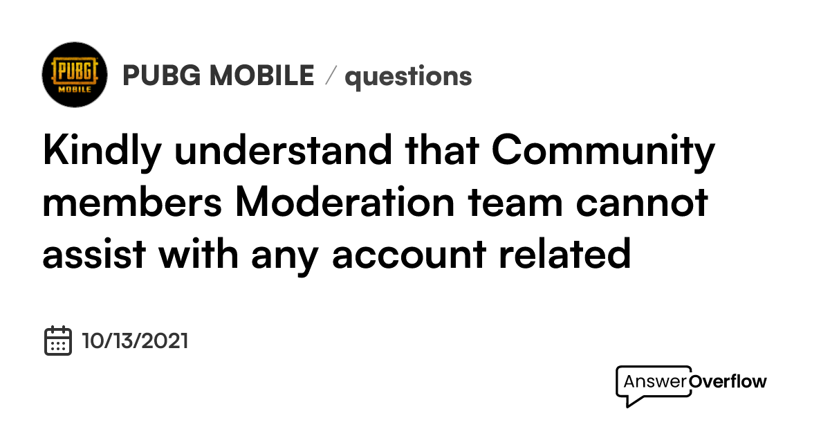 > Kindly understand that Community members & Moderation team cannot ...