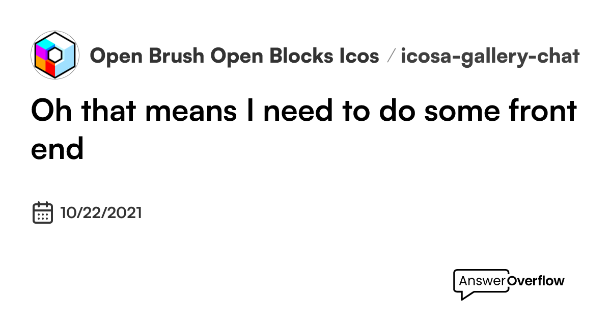 Oh that means I need to do some front end - Open Brush, Open Blocks ...