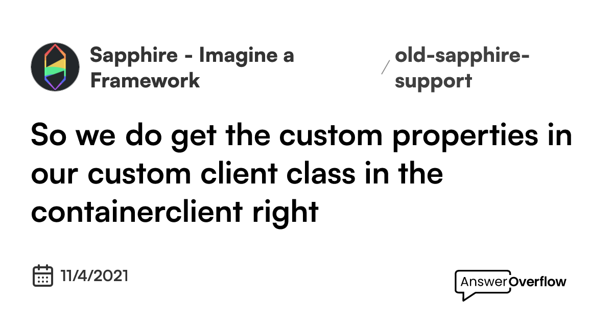 So we do get the custom properties in our custom client class in the container.client right ...