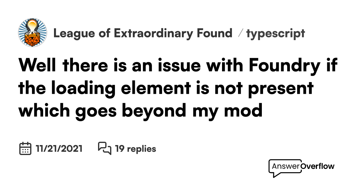 Well There Is An Issue With Foundry If The Loading Element Is Not Present Which Goes Beyond My