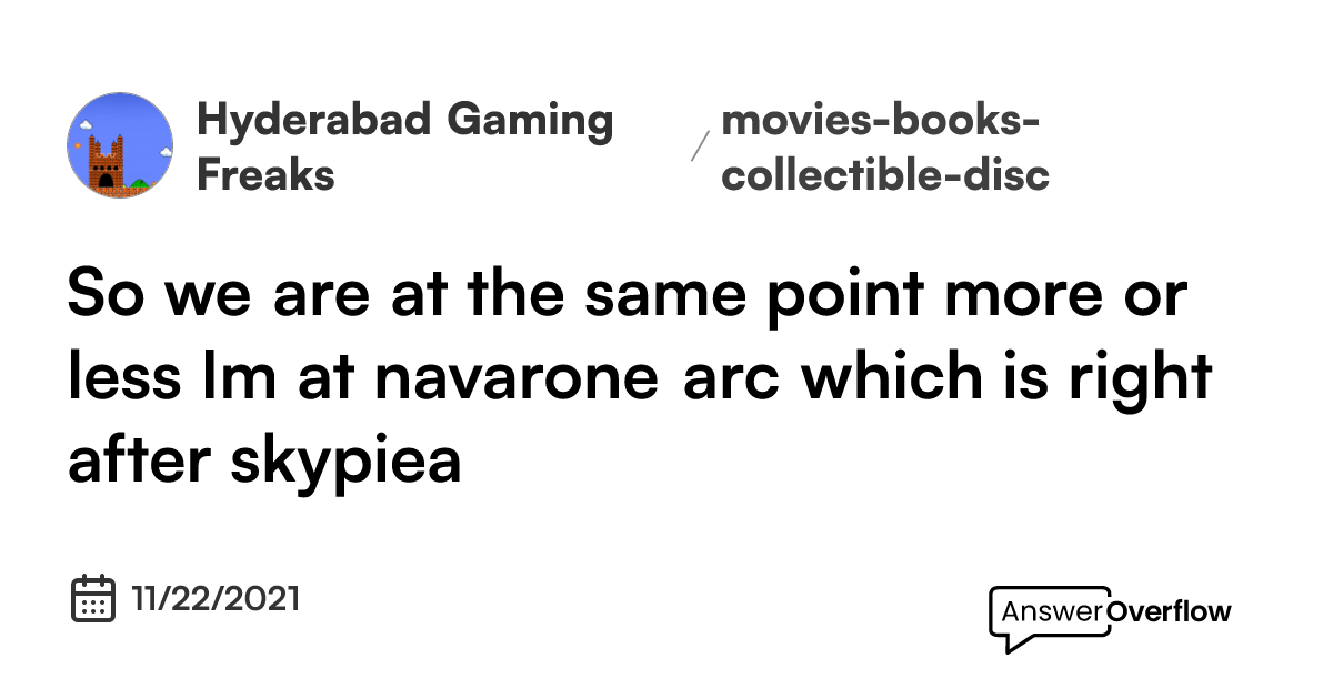 So we are at the same point more or less? I'm at navarone arc which is ...