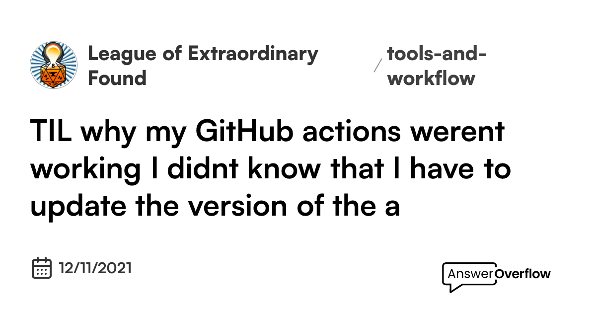 TIL why my GitHub actions weren't working. I didn't know that I have to update the version of ...