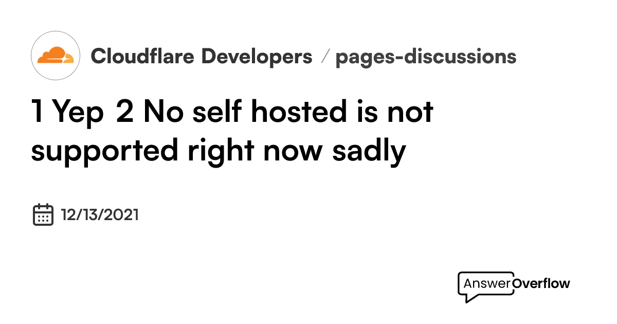 1. Yep 2. No, self hosted is not supported right now sadly - Cloudflare ...