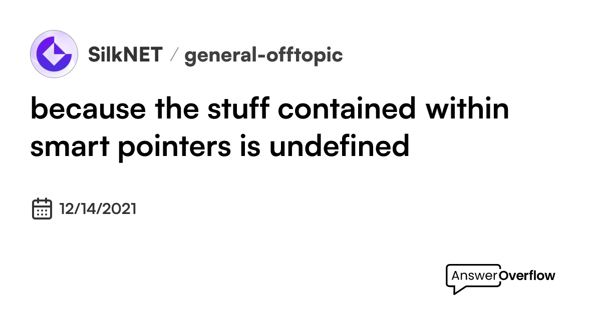 because the stuff contained within smart pointers is undefined - Silk.NET